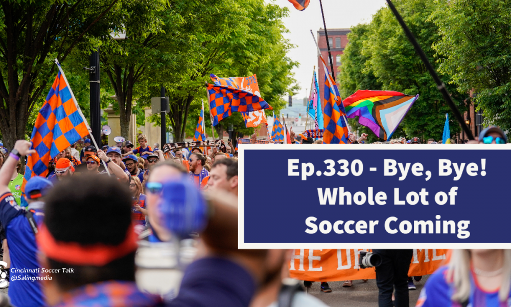 Ep.330 - Bye, Bye! Whole Lot of Soccer Coming - Cincinnati Soccer Talk